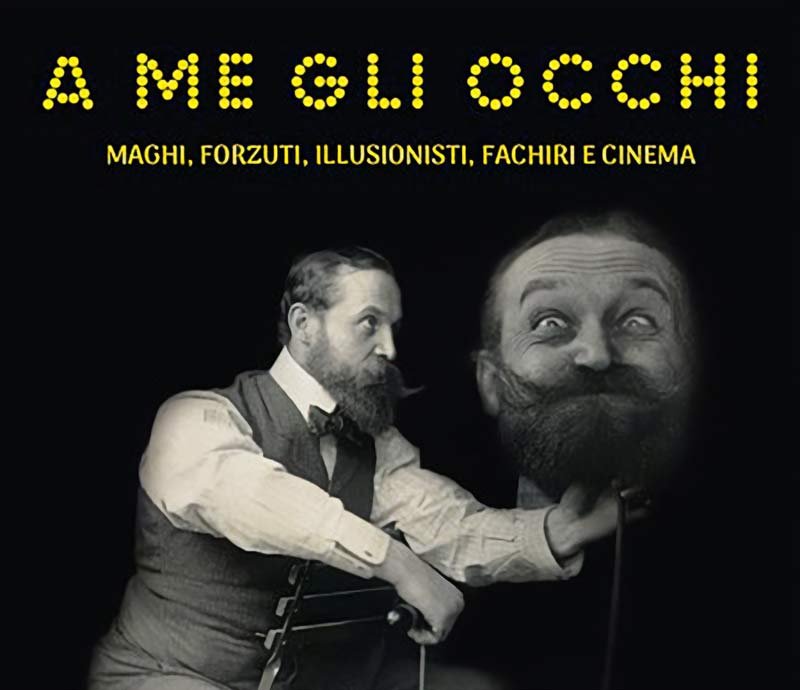 A me gli occhi. Maghi, forzuti, illusionisti, fachiri e cinema - Cineteca